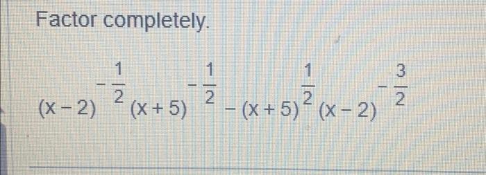 Solved Factor completely. (x-2) 11 2 (x + 5) (x-2) 2 N| W - | Chegg.com