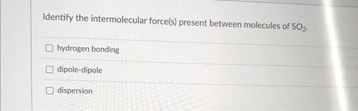 Solved Identify the intermolecular force(s) present between | Chegg.com