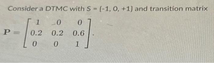 Solved Consider a DTMC with S = {-1, 0, +1} and transition | Chegg.com