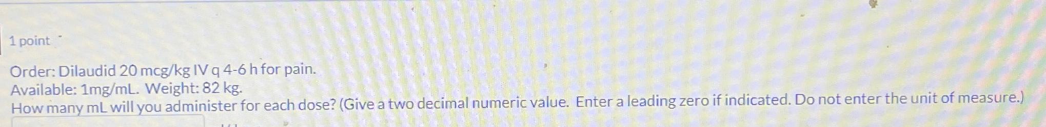 Solved 1 ﻿pointOrder: Dilaudid 20mcG/kg IV q 4-6 ﻿h for | Chegg.com