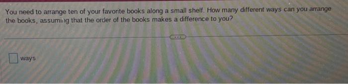 Solved You need to arrange ten of your favonte books along a | Chegg.com