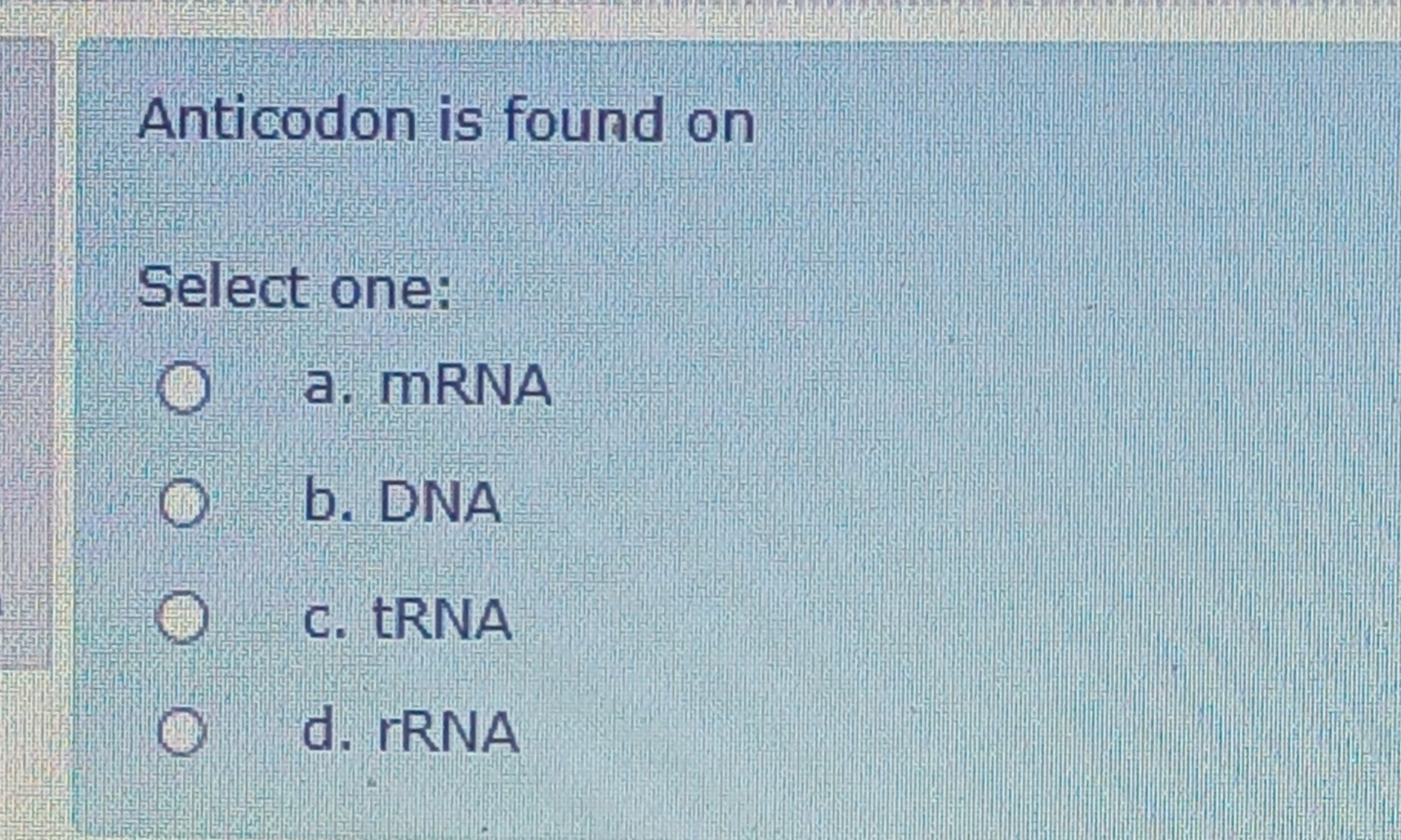 Solved Anticodon is found onSelect one:a. ﻿mRNAb. ﻿DNAc. | Chegg.com