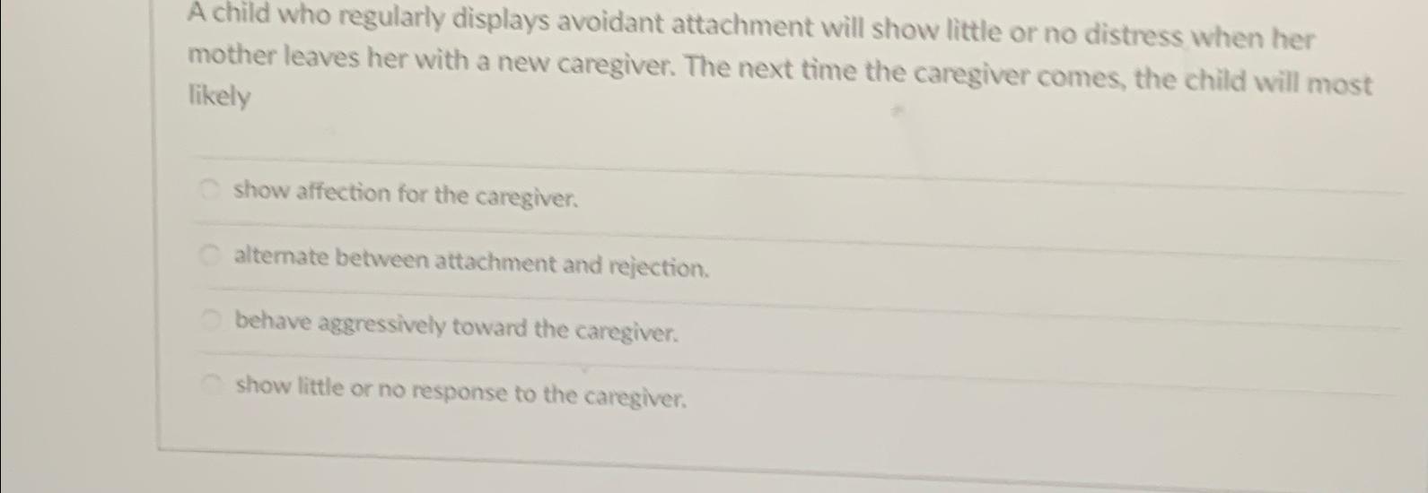 Solved A child who regularly displays avoidant attachment | Chegg.com