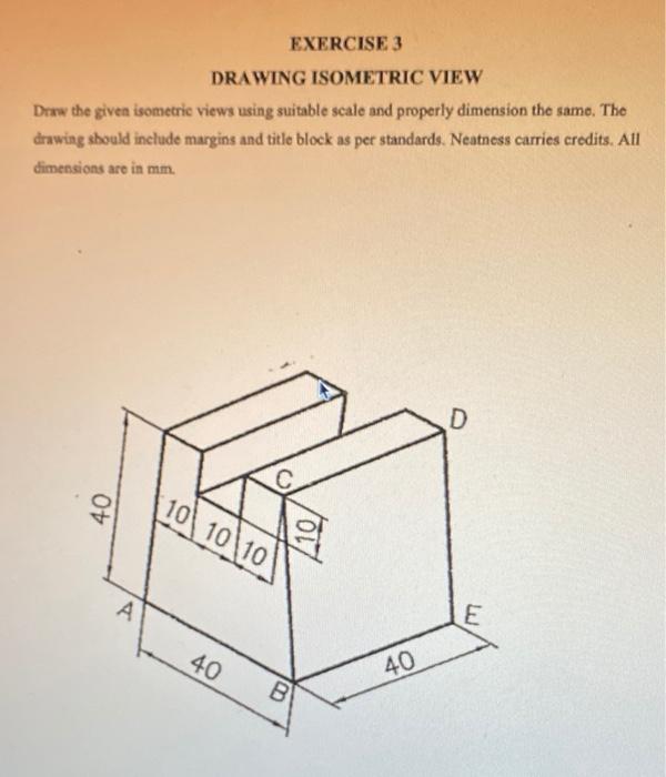 Solved EXERCISE 3 DRAWING ISOMETRIC VIEW Draw the given | Chegg.com