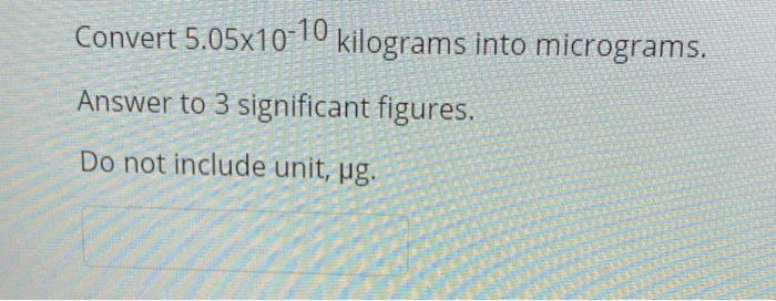 Solved Convert 5.05x10-10 kilograms into micrograms. Answer | Chegg.com