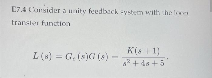 Solved E7.4 Consider a unity feedback system with the loop | Chegg.com