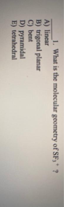 Solved 1. What is the molecular geometry of SF3* ? A) linear | Chegg.com