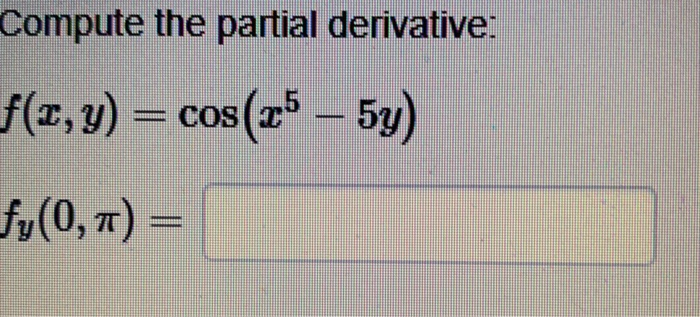 Solved Compute the partial derivative: f(,y) = cos(25 – 5y) | Chegg.com