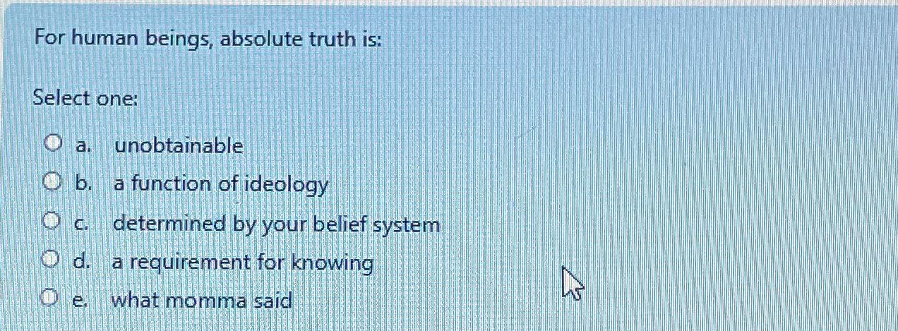 Solved For human beings, absolute truth is:Select one:a. | Chegg.com