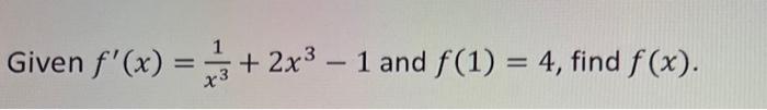 Solved Given f′(x)=x31+2x3−1 and f(1)=4, find f(x) | Chegg.com