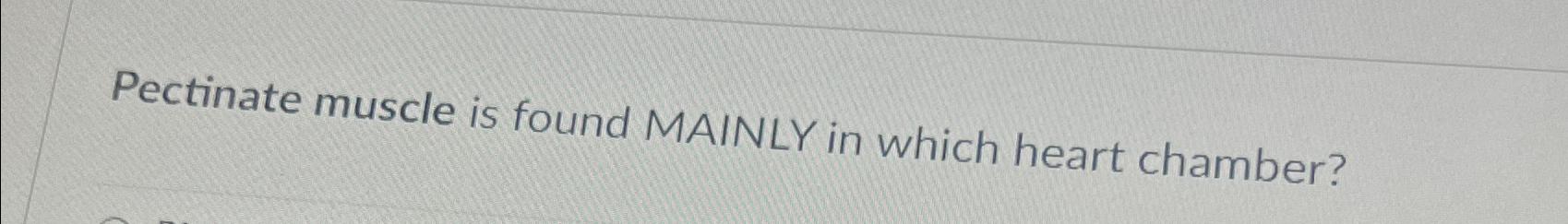 Solved Pectinate muscle is found MAINLY in which heart | Chegg.com