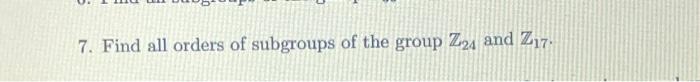 Solved 7. Find all orders of subgroups of the group Z24 and | Chegg.com