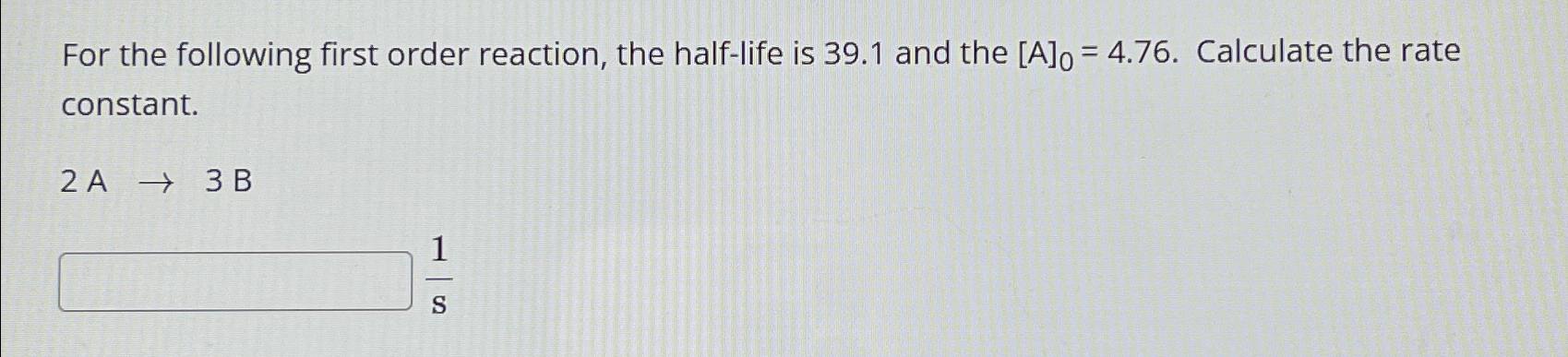 Solved For the following first order reaction, the half-life | Chegg.com