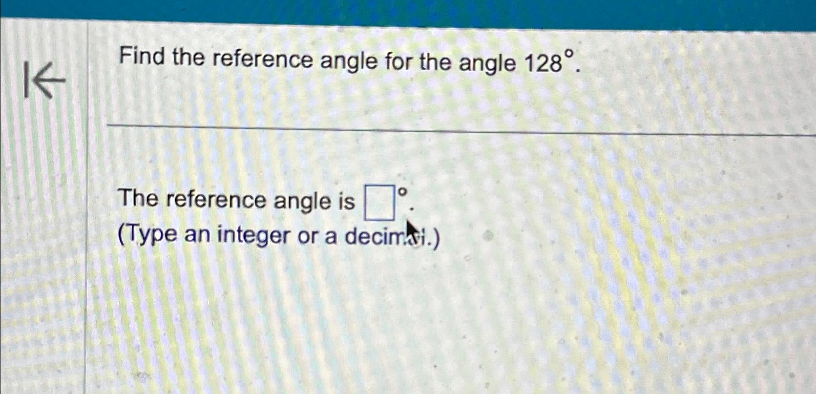 Solved Find the reference angle for the angle 128°.The | Chegg.com