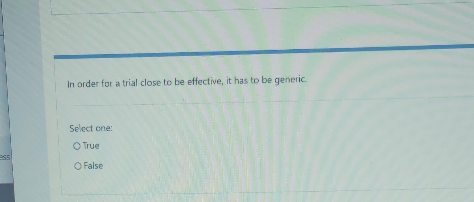 Solved In order for a trial close to be effective, it has to | Chegg.com