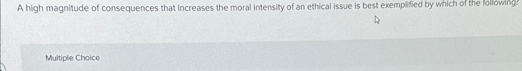 Solved A high magnitude of consequences that increases the | Chegg.com