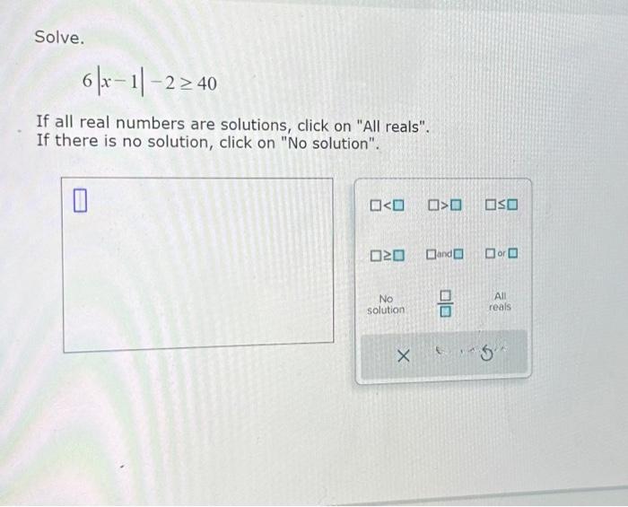Solved Solve. 6|x-1|-2 ≥ 40 If all real numbers are | Chegg.com
