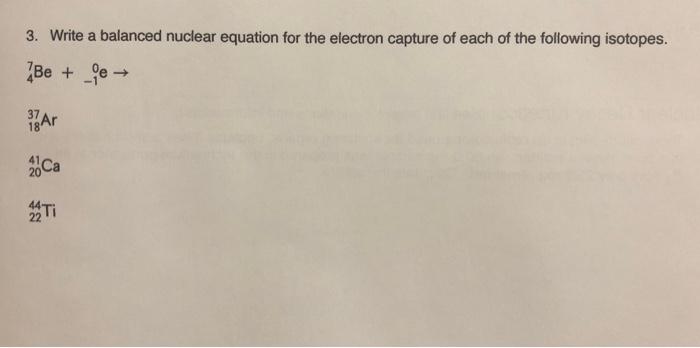 Solved 3. Write a balanced nuclear equation for the electron | Chegg.com
