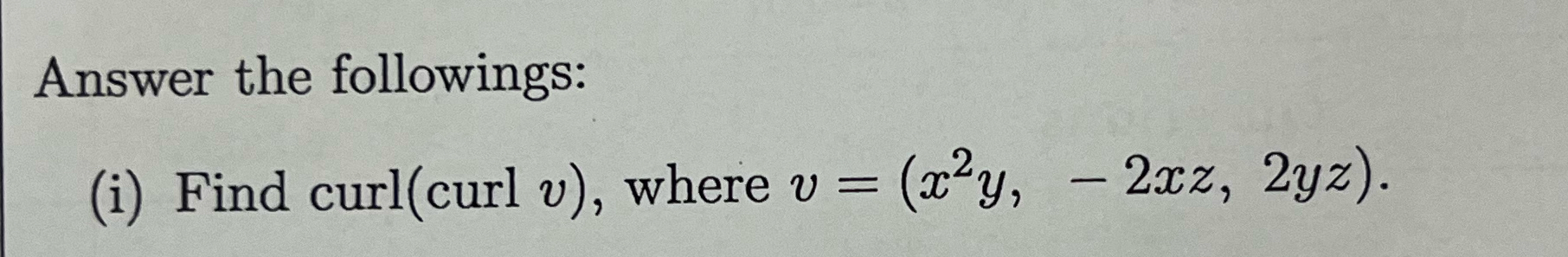 Answer the followings:(i) ﻿Find curl(curlv), ﻿where | Chegg.com