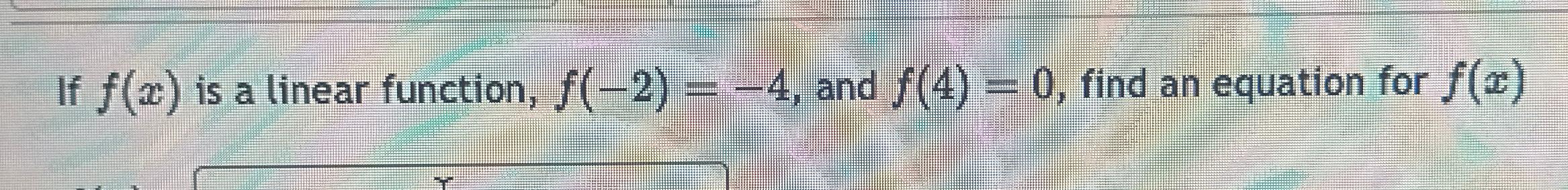 Solved If f(x) ﻿is a linear function, f(-2)=-4, ﻿and f(4)=0, | Chegg.com