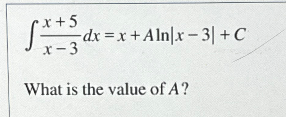 Solved ∫﻿﻿x+5x-3dx=x+Aln|x-3|+CWhat is the value of A ? | Chegg.com