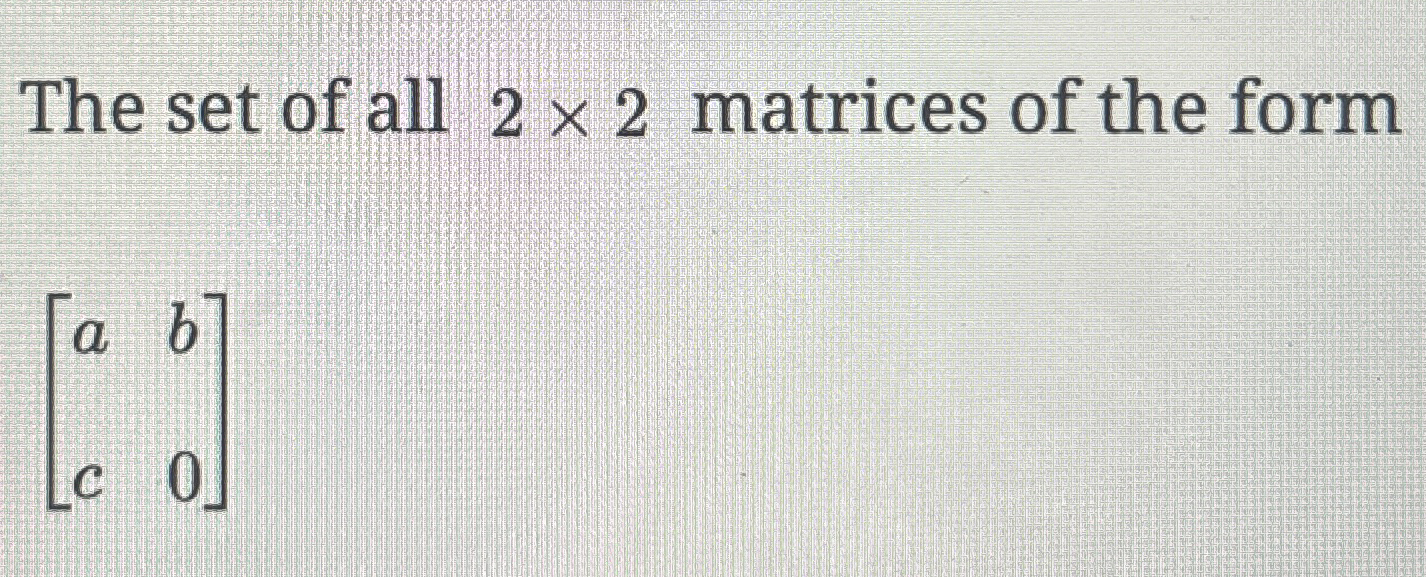 Solved The set of all 2×2 ﻿matrices of the form[abc0] ﻿Test | Chegg.com