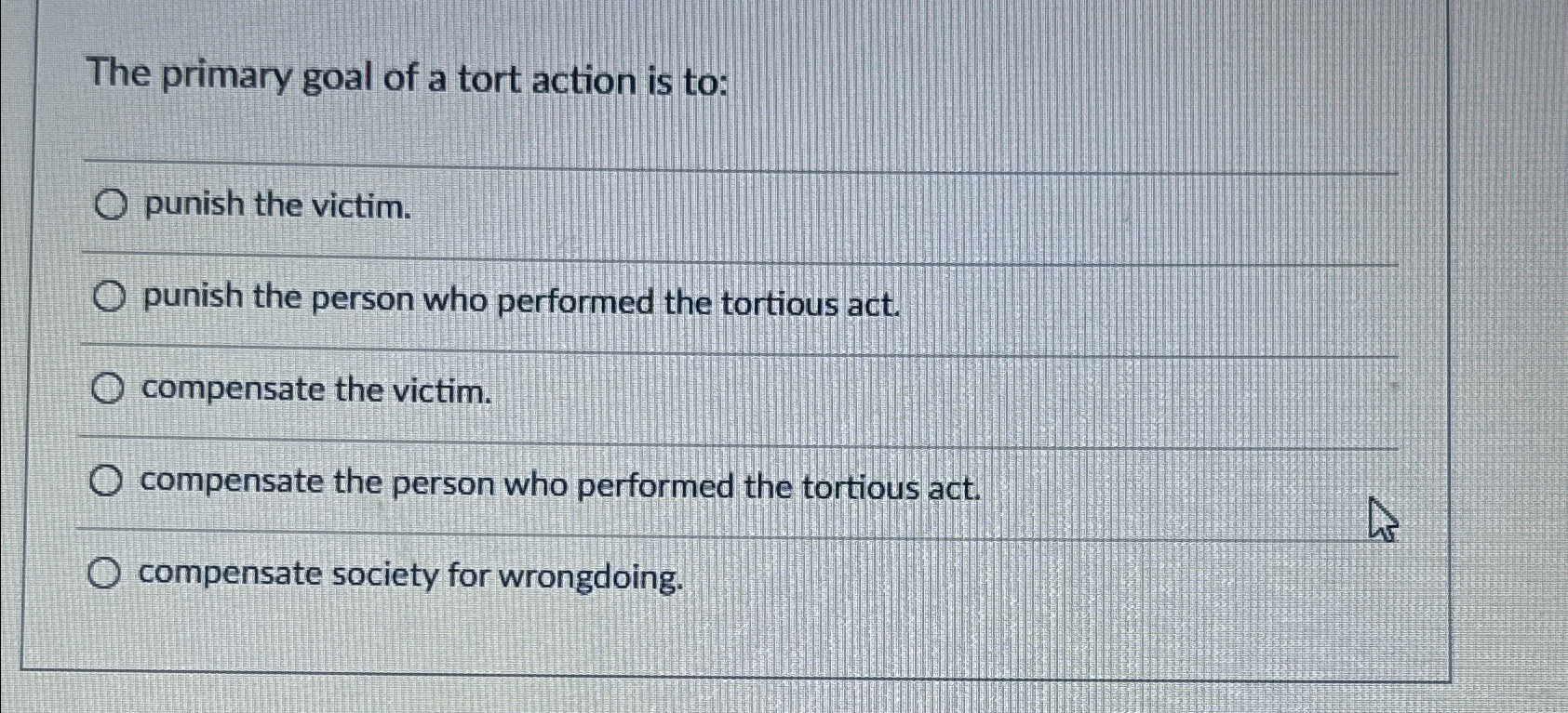 Solved The primary goal of a tort action is to:punish the | Chegg.com