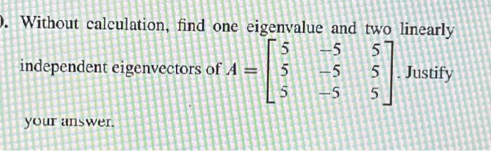 Solved Without calculation, find one eigenvalue and two | Chegg.com