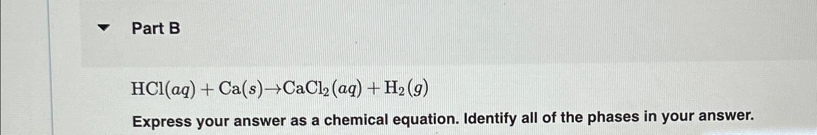Solved Part BHCl(aq)+Ca(s)→CaCl2(aq)+H2(g)Express your | Chegg.com