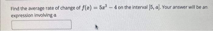 Solved Find the average rate of change of f(x)=5x2−4 on the | Chegg.com