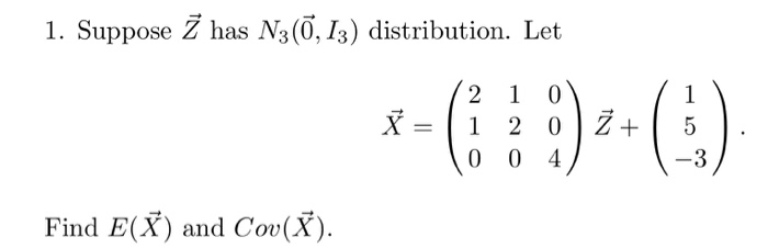 Solved 1. Suppose Ž has N3(7, 13) distribution. Let 12 1 0 X | Chegg.com