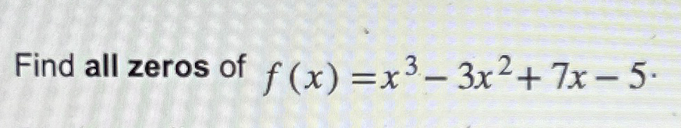 Solved Find all zeros of f(x)=x3-3x2+7x-5. | Chegg.com