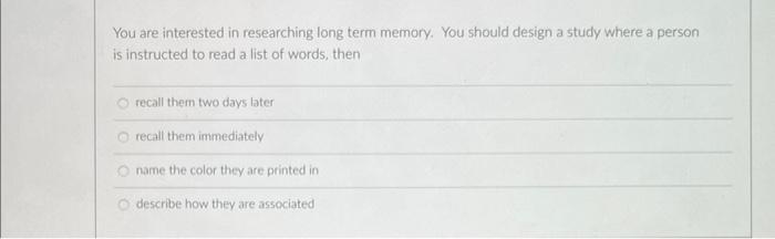 Solved You are interested in researching long term memory. | Chegg.com
