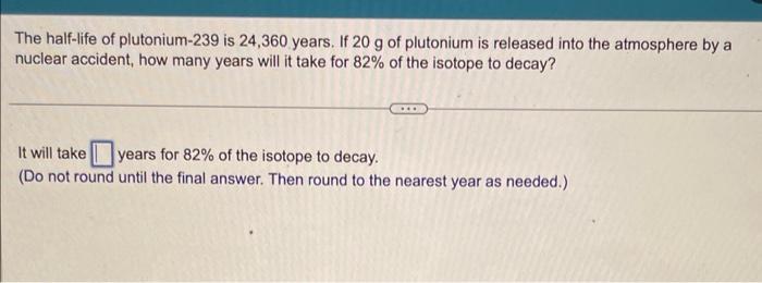 Solved The half-life of plutonium-239 is 24,360 years. If 20 | Chegg.com