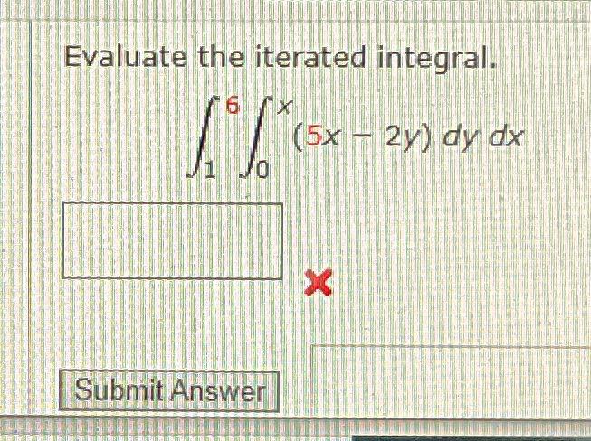 Solved Evaluate the iterated integral. 6 X XX 1 JO Submit | Chegg.com