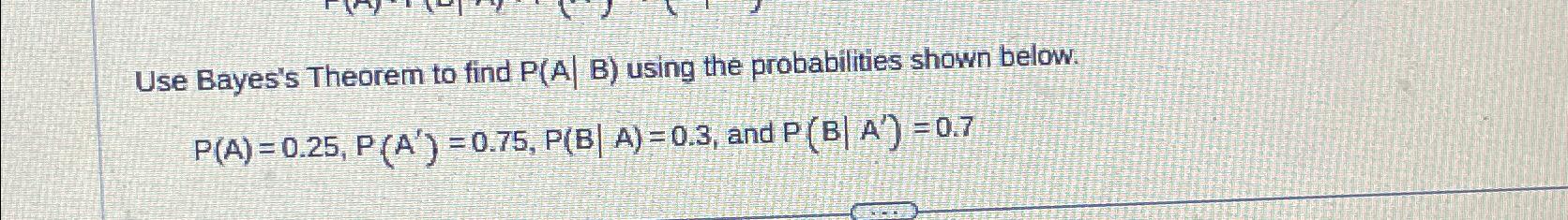 Solved Use Bayes's Theorem to find P(A|B) ﻿using the | Chegg.com