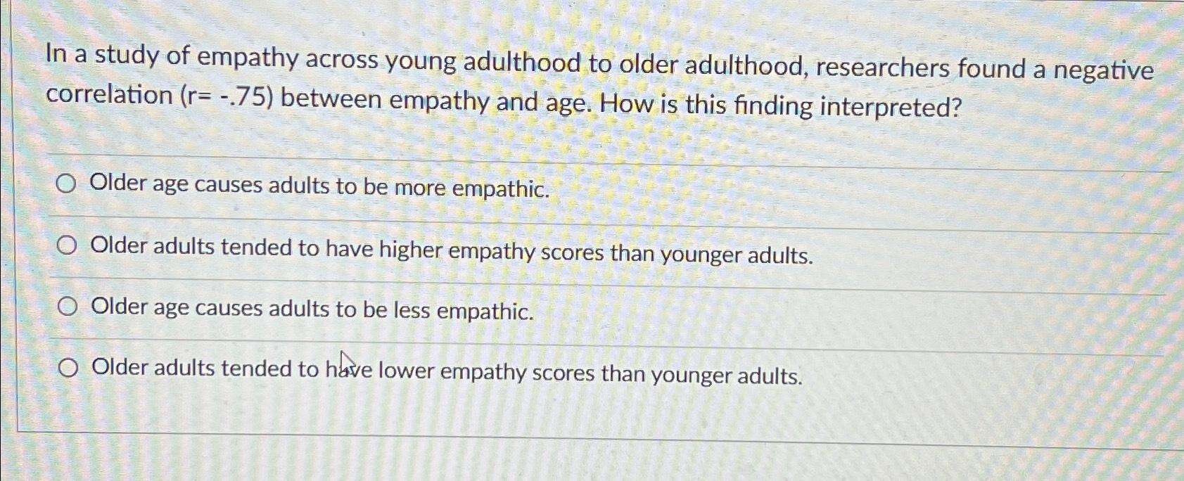 Solved In a study of empathy across young adulthood to older | Chegg.com