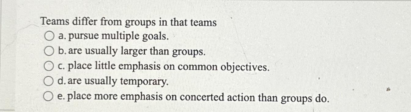 Solved Teams differ from groups in that teamsa. ﻿pursue | Chegg.com