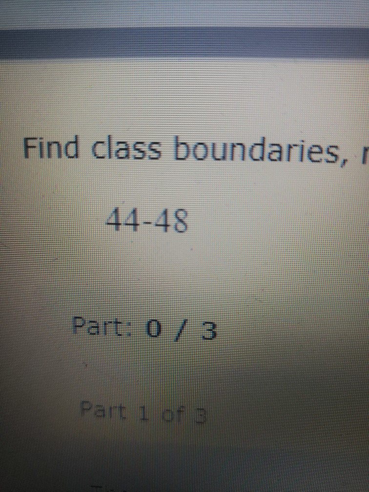 Solved 18.6 - Find class boundaries, 44-48 Part: 0 / 3 | Chegg.com