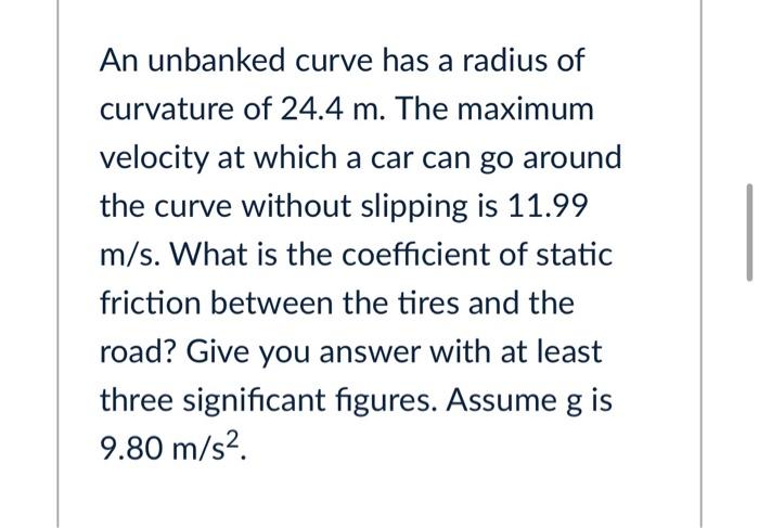Solved An unbanked curve has a radius of curvature of 24.4 | Chegg.com