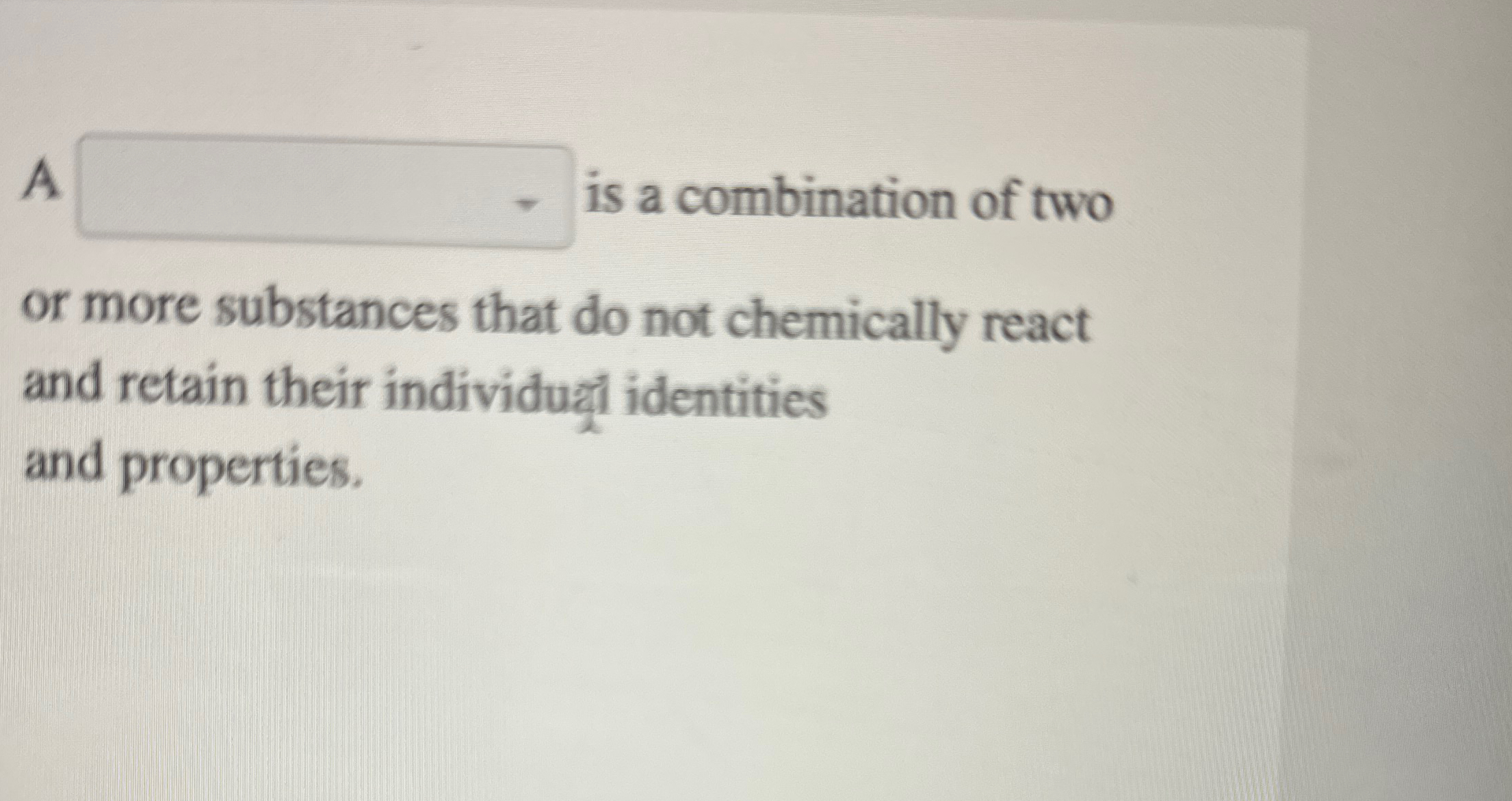 Solved Ais a combination of twoor more substances that do | Chegg.com