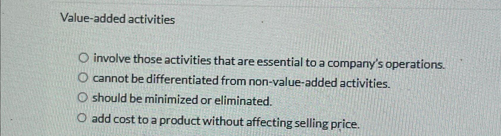 Solved Value-added activitiesinvolve those activities that | Chegg.com