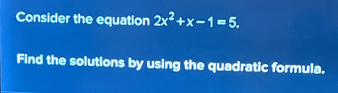 Solved Consider the equation 2x2+x-1=5.Find the solutions by | Chegg.com