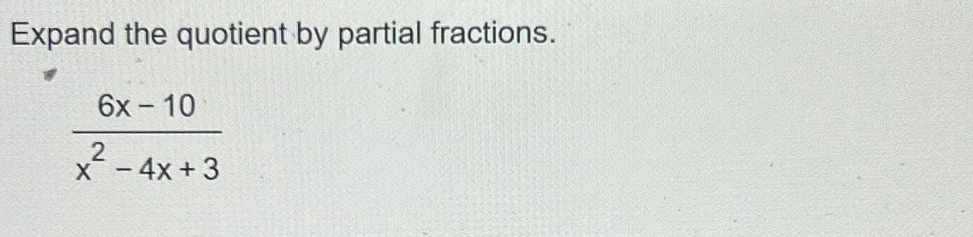 Solved Expand the quotient by partial fractions.6x-10x2-4x+3 | Chegg.com