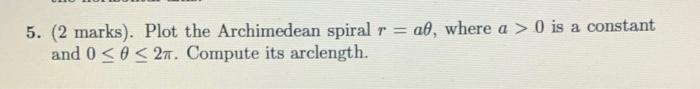 Solved 5. (2 marks). Plot the Archimedean spiral r=aθ, where | Chegg.com