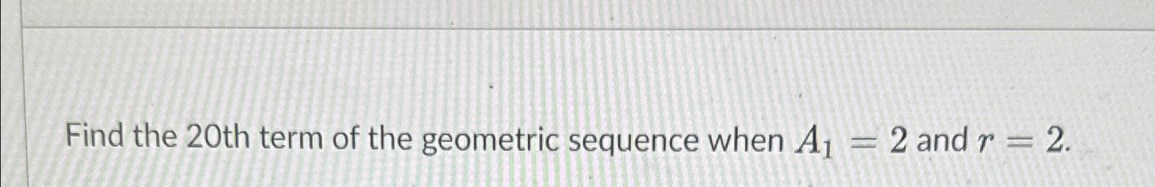 Solved Find the 20th term of the geometric sequence when | Chegg.com