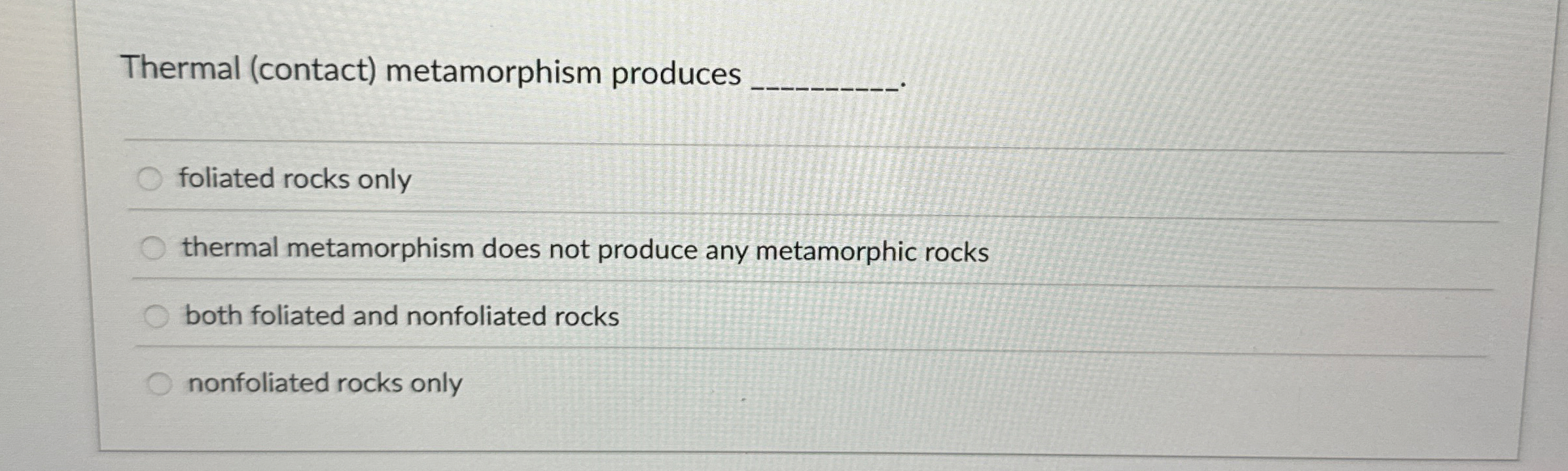 Solved Thermal (contact) ﻿metamorphism producesfoliated | Chegg.com