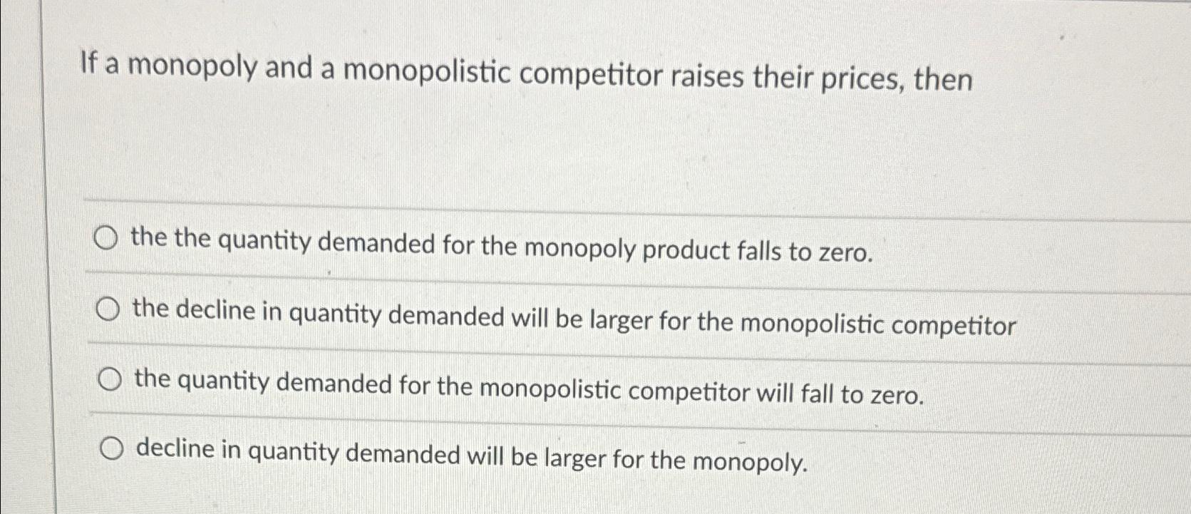 Solved If a monopoly and a monopolistic competitor raises | Chegg.com