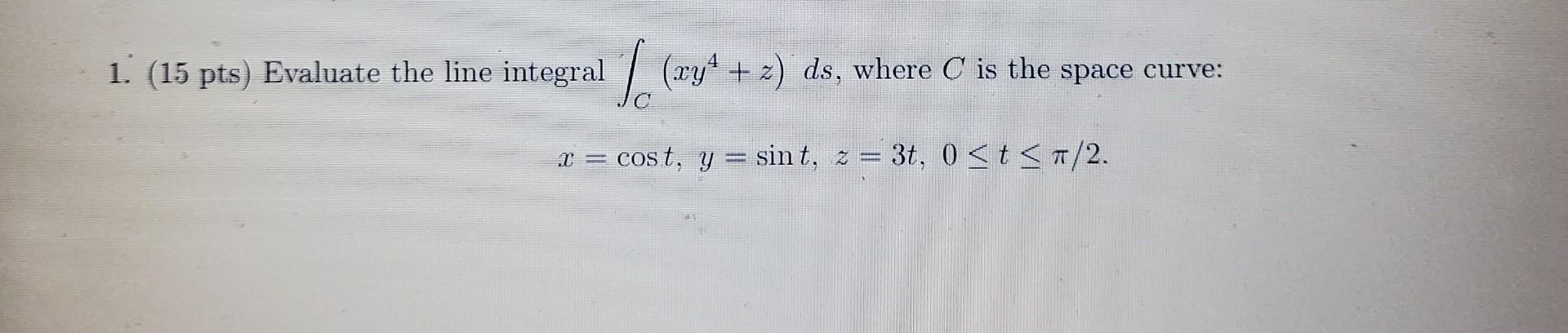 Solved 1. (15pts) Evaluate the line integral ∫C(xy4+z)ds, | Chegg.com