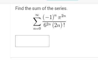 Solved Find the sum of the series. ∑n=0∞62n(2n)!(−1)nπ2n | Chegg.com
